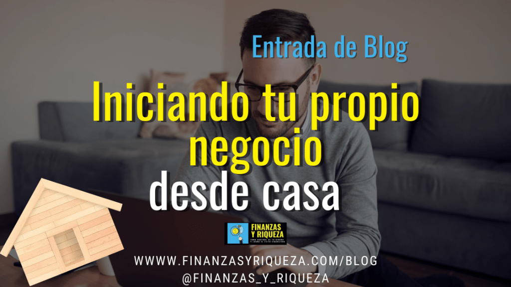 Iniciando tu propio negocio desde casa - Finanzas y Riqueza