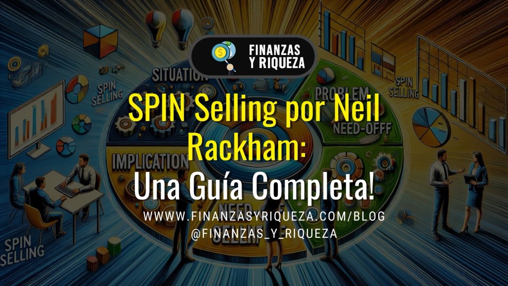 SPIN Selling por Neil Rackham: Una Guía Completa - Finanzas y Riqueza